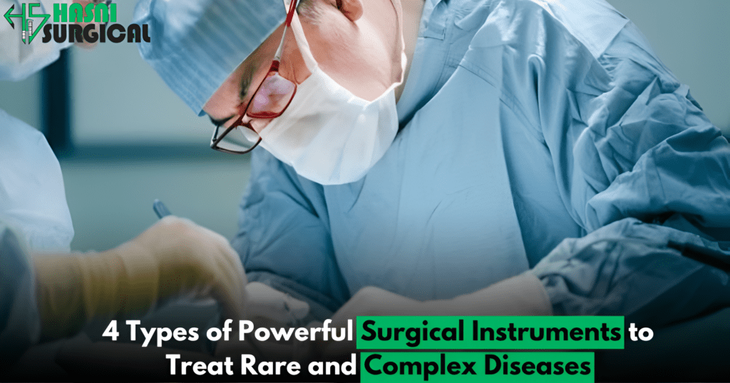 Rare and Complex Diseases: 4 Types of Powerful Surgical Instruments to ...